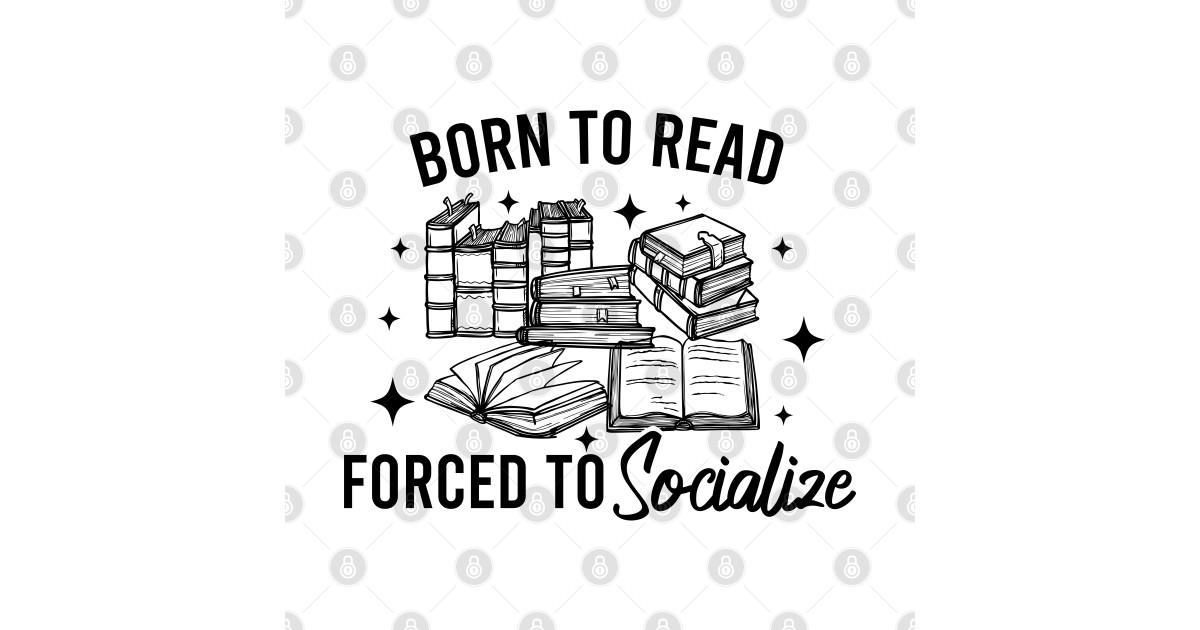 Born To Read Forced To Socialize - Reading Book Lover - T-Shirt | TeePublic