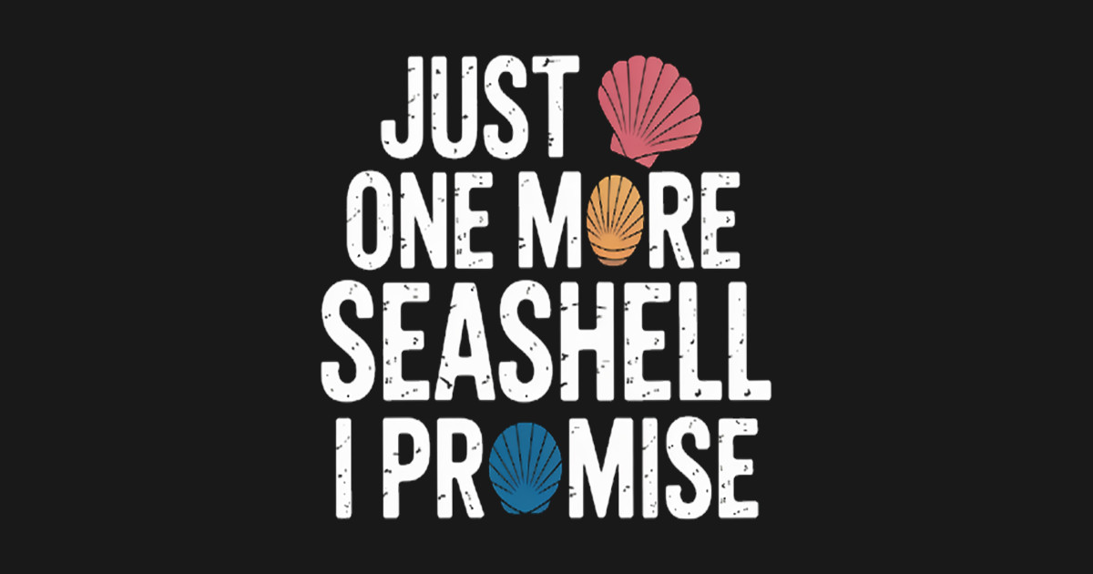 Just Seashell One Conch More I Promise Beach Lover - Just Seashell One ...