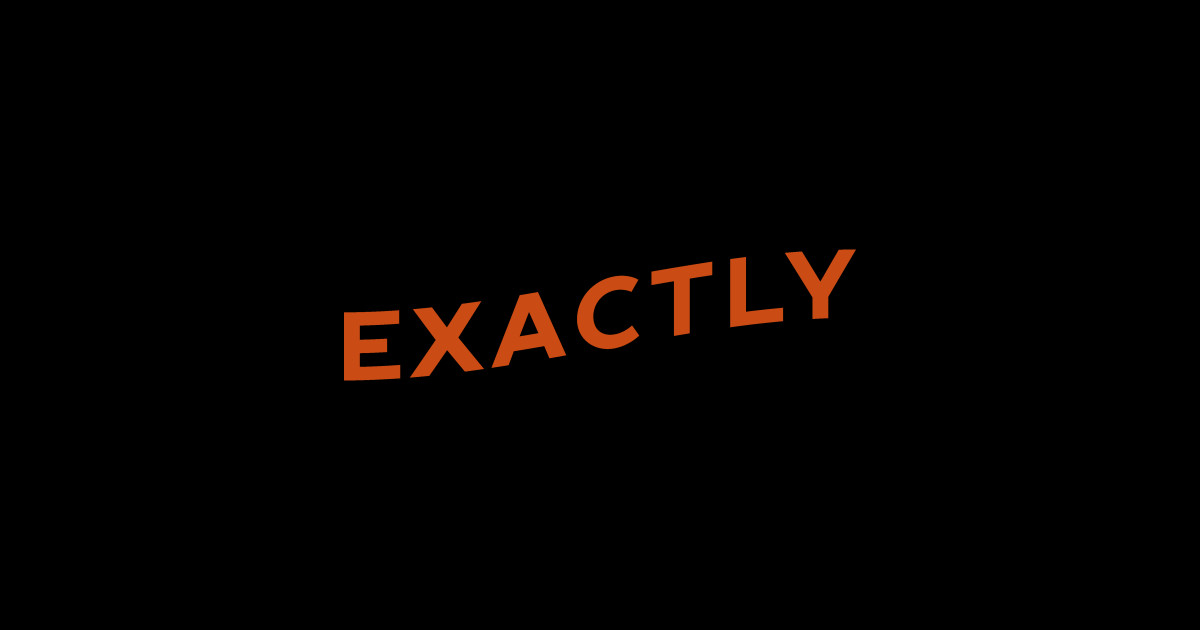 Exactly - Exactly - Sticker | TeePublic