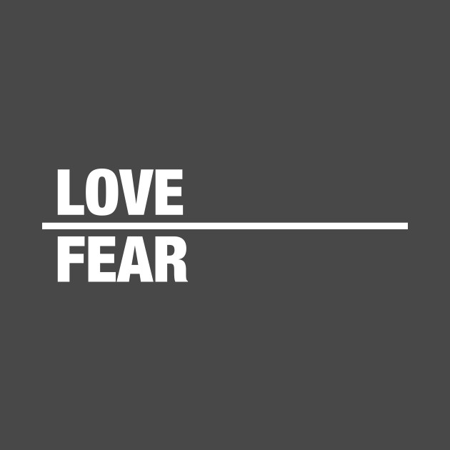 LOVE OVER FEAR - Love - T-Shirt | TeePublic