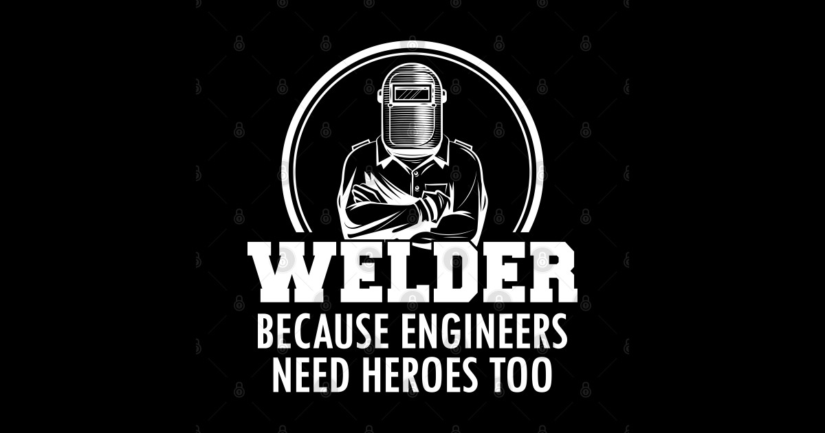Welder because engineers need heroes too w - Funny Welder Gifts ...