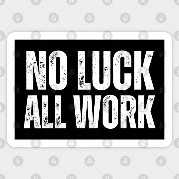 No Luck All Work-Hard Work Quote - No Luck All Work - Sticker | TeePublic