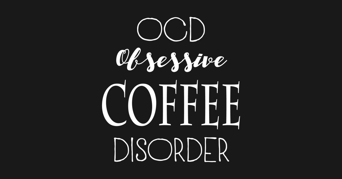 OCD: Obsessive Coffee Disorder - Obsessive Coffee Disorder - T-Shirt ...