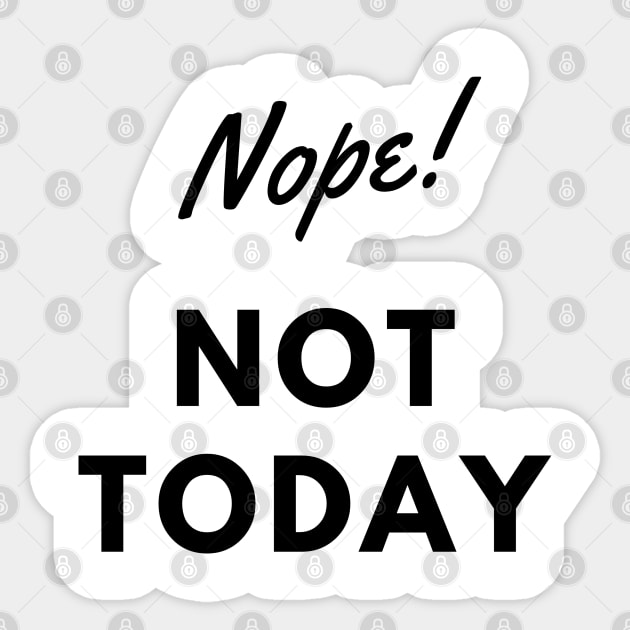 NOPE! NOT TODAY - Nope Not Today - Sticker | TeePublic