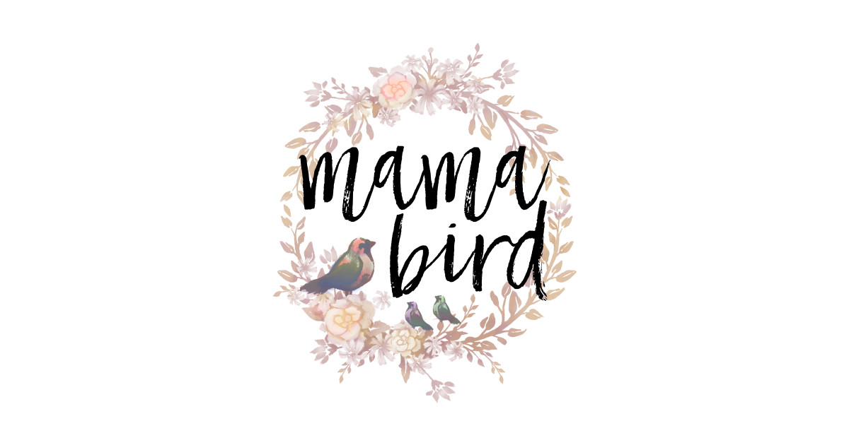 Mama Bird - Mama Bird - T-Shirt | TeePublic