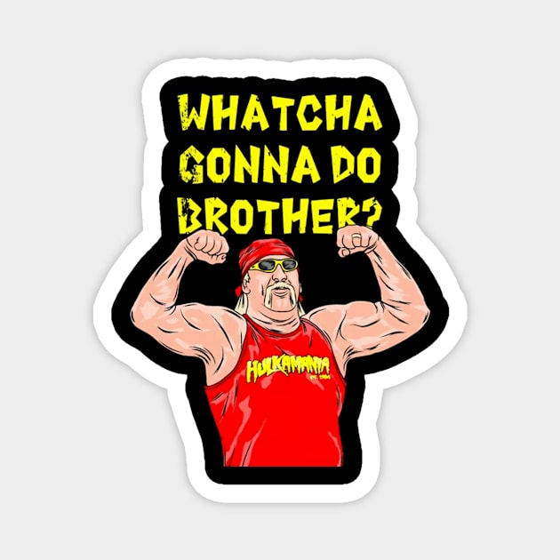 Hulk Hogan What Ha Gona Do Bro - Hulk Hogan - Magnet | TeePublic