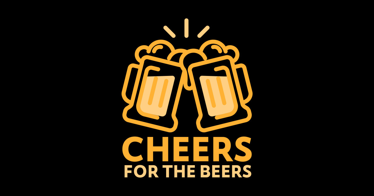Cheers for the Beers - Beer - Sticker | TeePublic