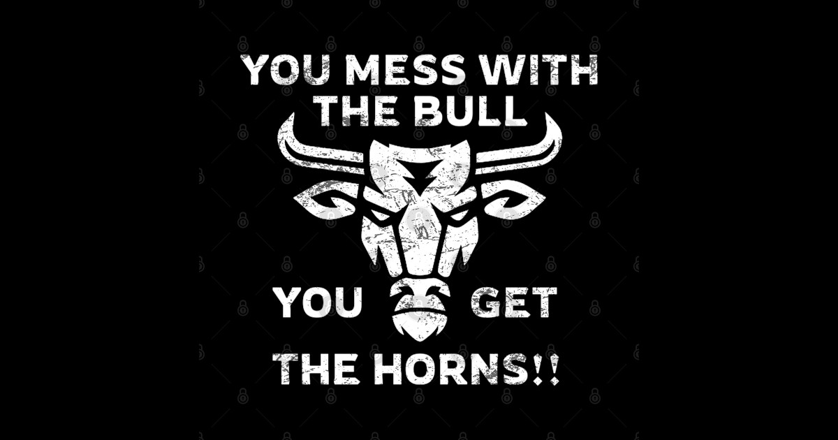 You-Mess-with-the-Bull-You-Get-the-Horns! - Mess With The Bull You Get ...