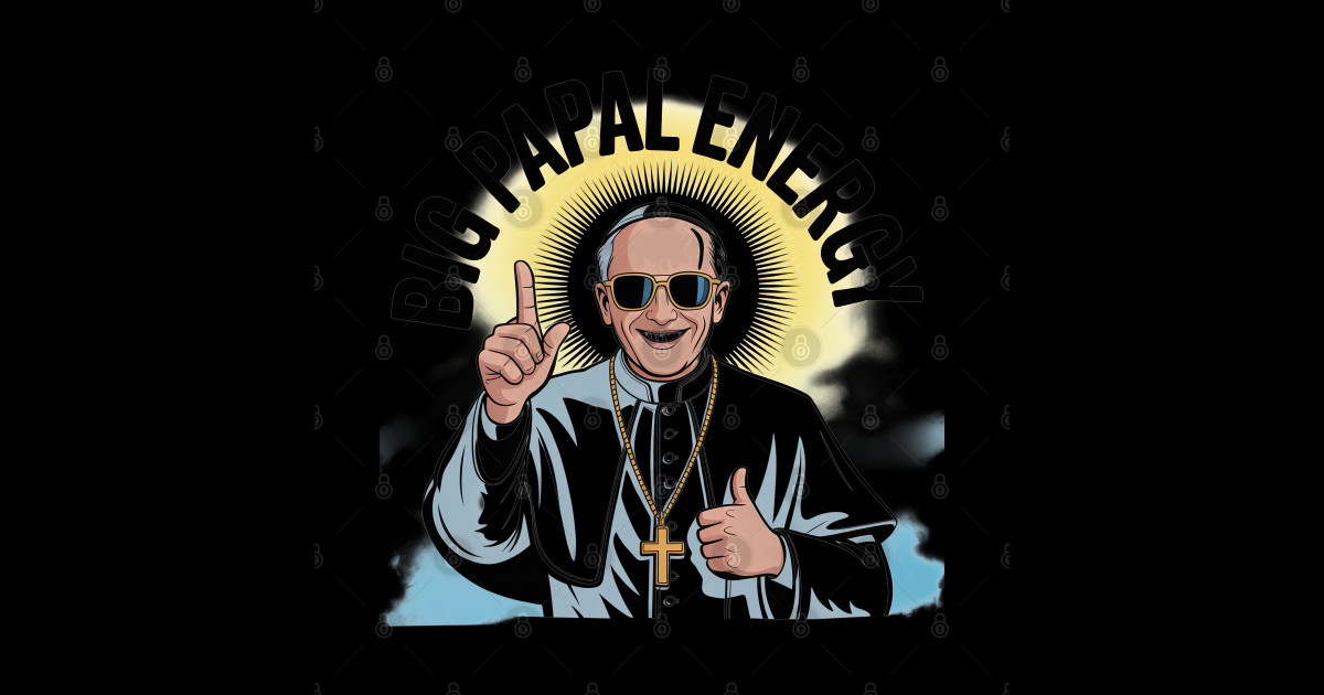 Pope Leo XIV Big Papal Energy Funny Pope Catholic Humor Meme Art - Pope ...