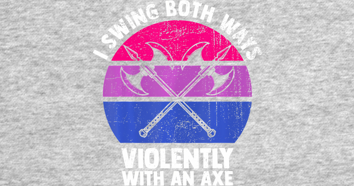 I Swing Both Ways With An Axe Bisexual Lgbt Pride - Lgbt Pride ...
