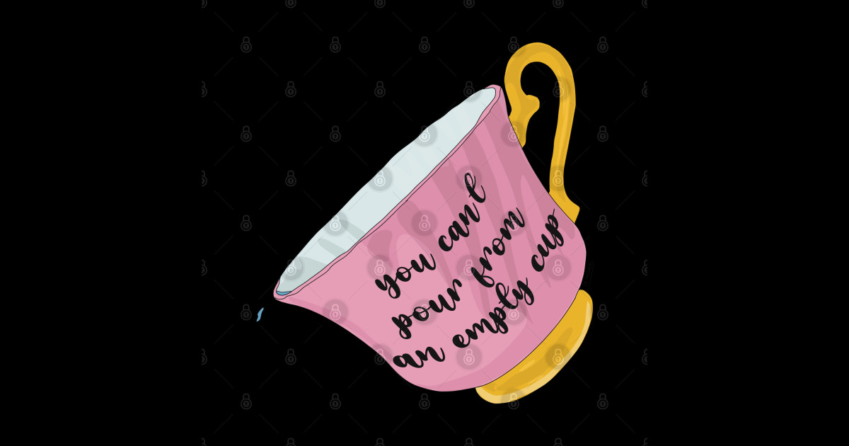 You can’t pour from an empty cup - Self Care - Sticker | TeePublic