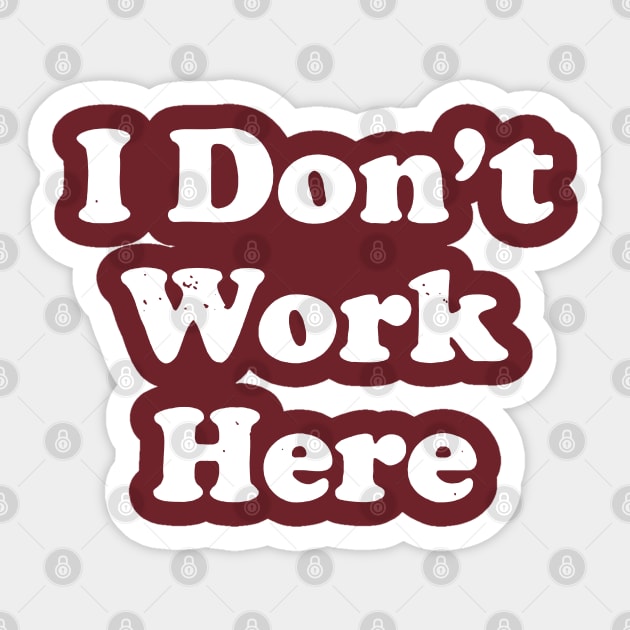 I Don't Work Here - I Dont Work Here - Sticker | TeePublic