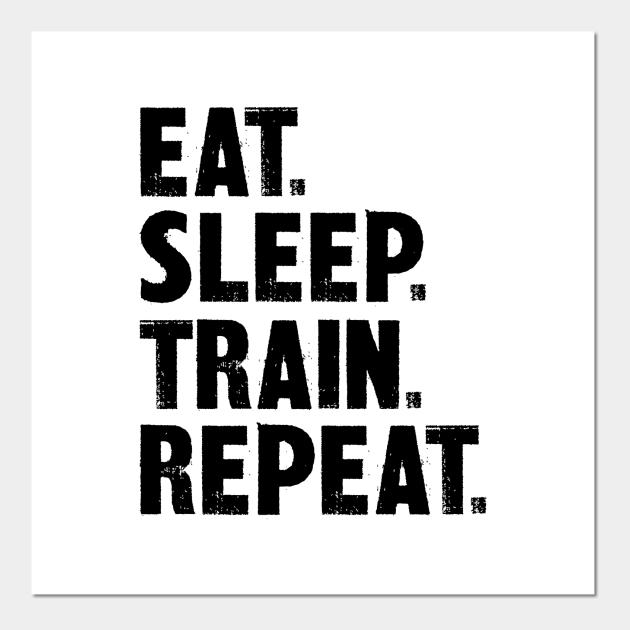 Eat. Sleep. Train. Repeat. - Eat Sleep Train Repeat - Posters and Art ...