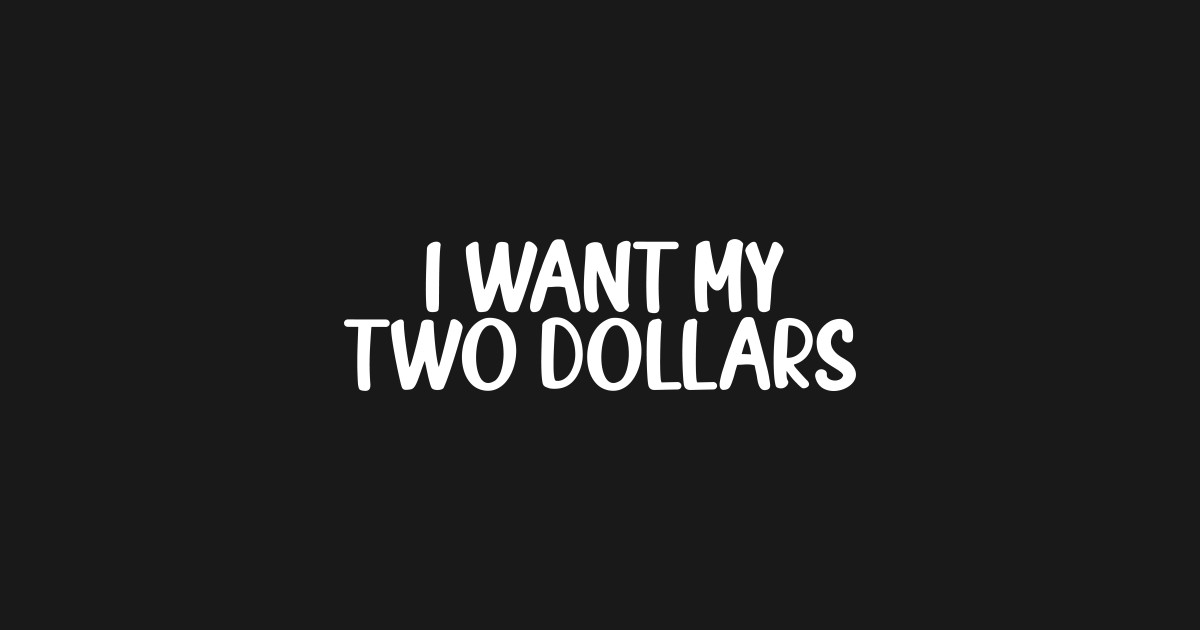 I Want My Two Dollars Meme Quote Funny - I Want My Two Dollars - T ...