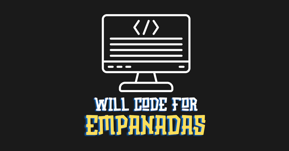 Will Code For Empanadas - Graphic Computer - Programmer - T-Shirt ...