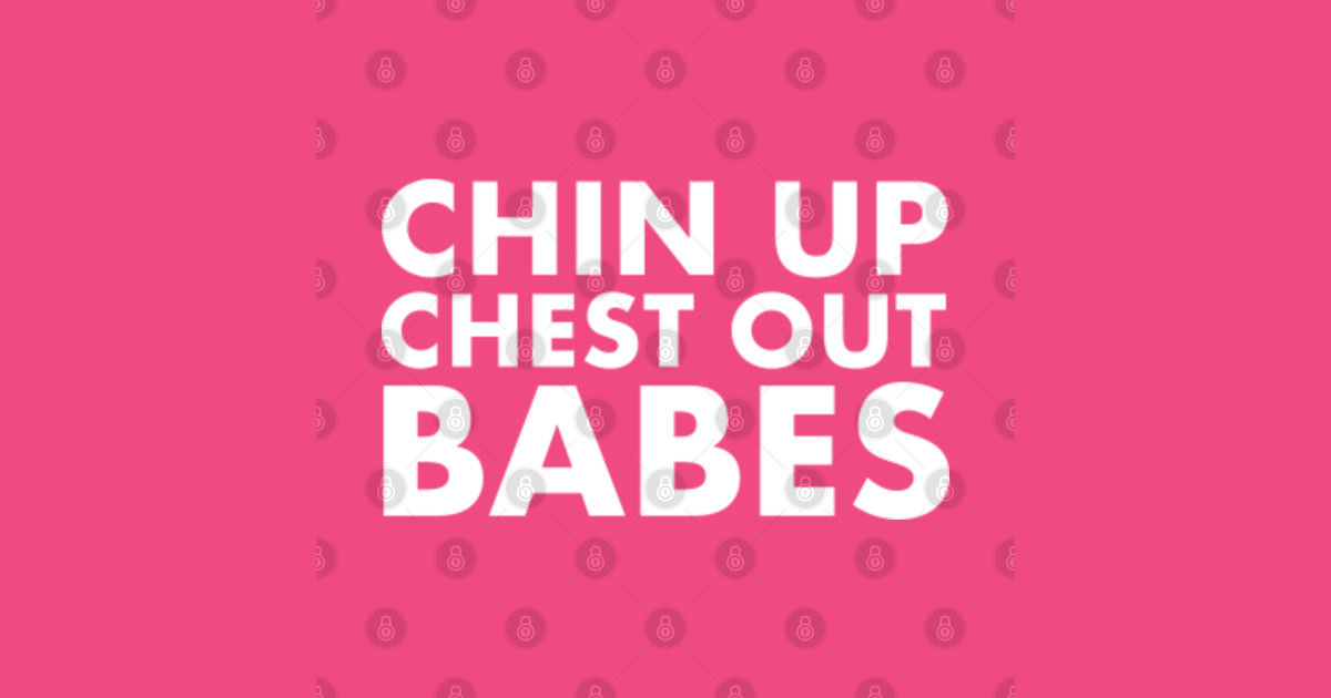 Chin up chest out babes - bbuk - Chin Up Chest Out - T-Shirt | TeePublic