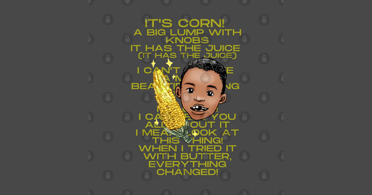 It's corn lyrics - Its Corn - T-Shirt | TeePublic