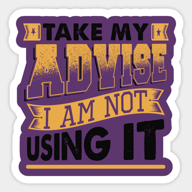 Take My Advice I Am Not Using It - Adulting Is Hard - Sticker | TeePublic