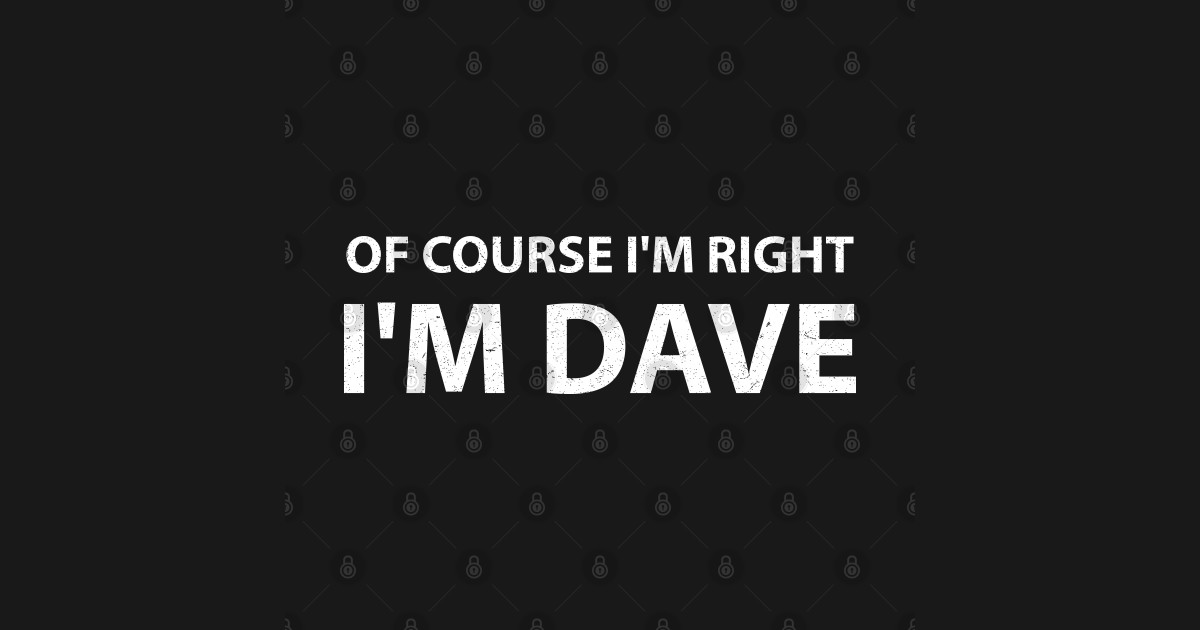 Of Course Im Right Im Dave - Funny Sayings Gift - Long Sleeve T-Shirt ...