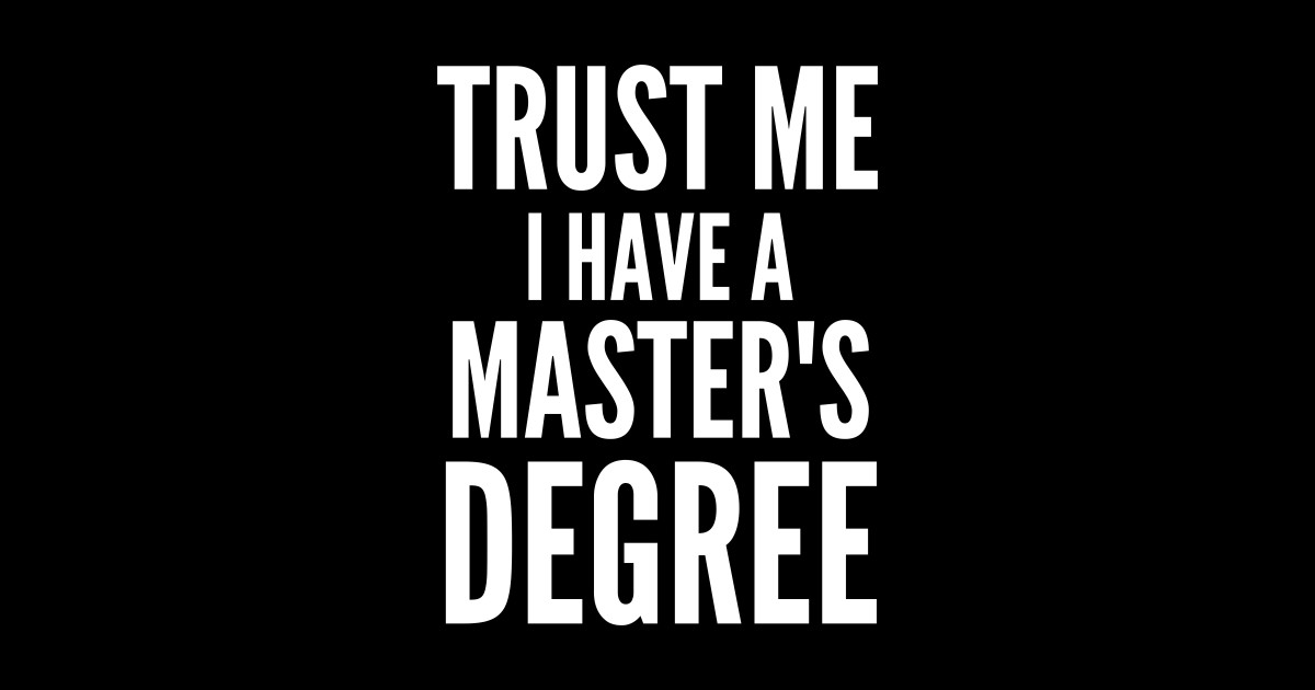 Trust Me I Have Master's Degree Funny Masters Degree Gift - Trust Me I ...