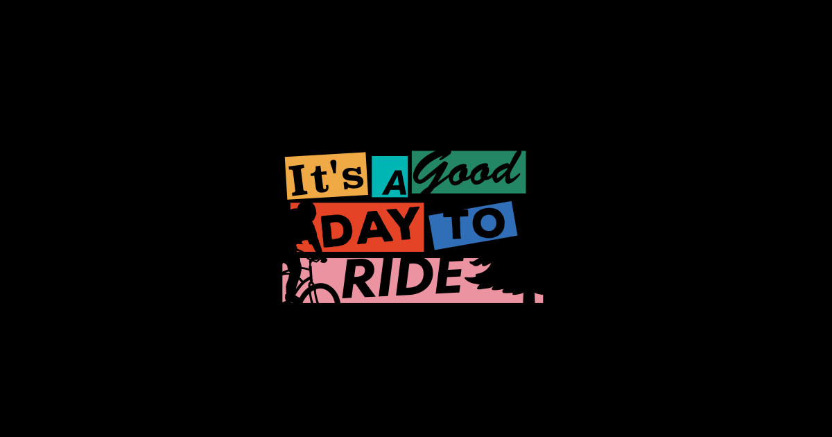 It's a good day to ride! - Ride - Posters and Art Prints | TeePublic