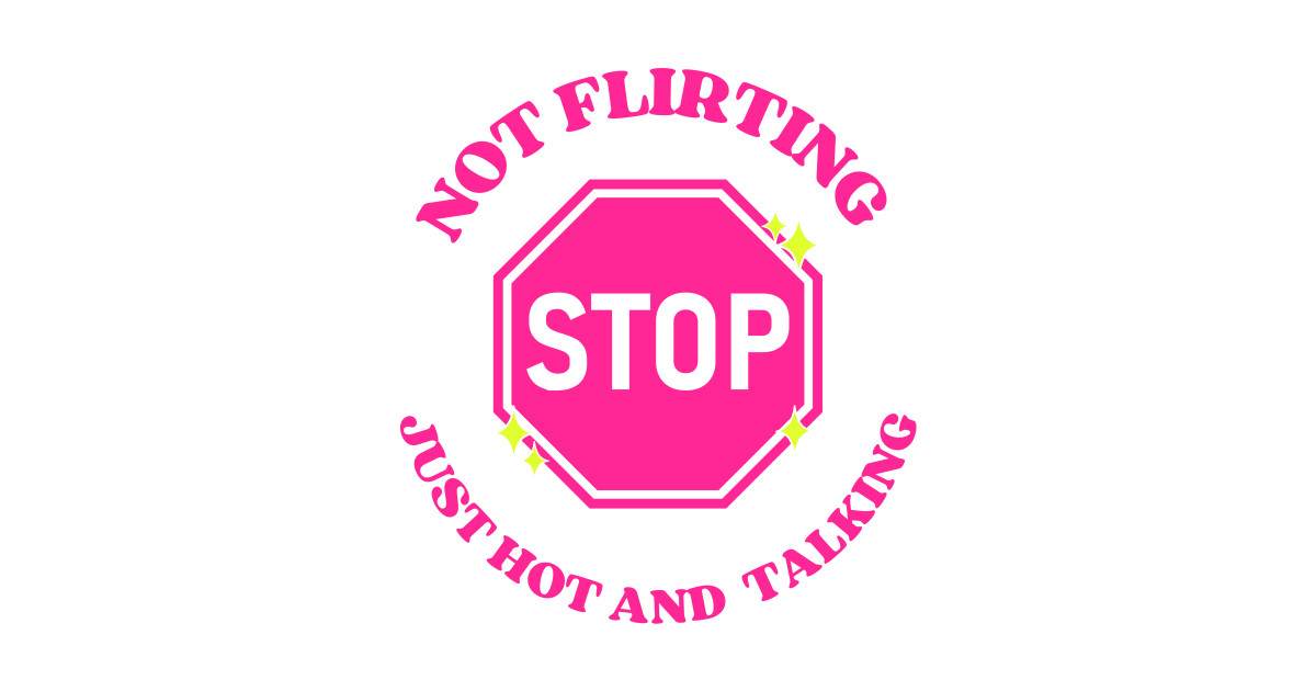 pink stop sign not flirting just hot and talking - Stop - T-Shirt ...