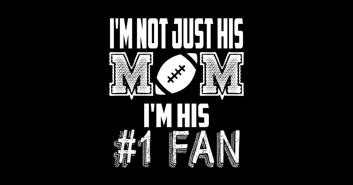 I'm not just his mom number 1 fan football - Im Not Just His Mom Number ...