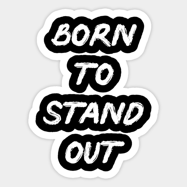Born to Stand Out - Motivation - Sticker | TeePublic
