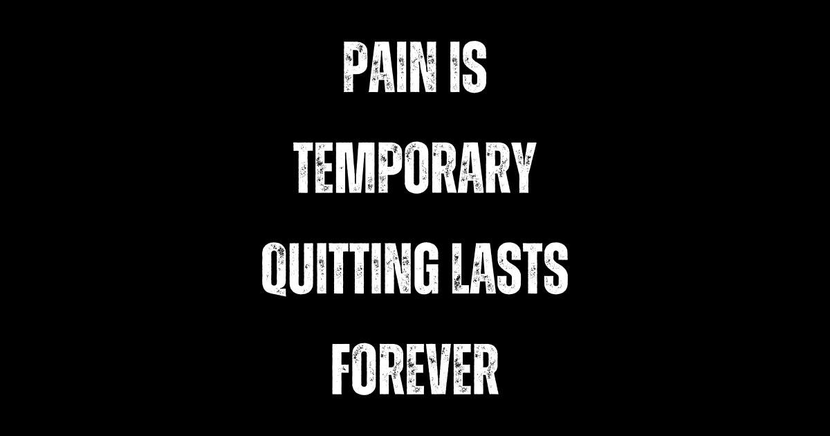 Pain Is Temporary Quitting Lasts Forever - Quitting Lasts Forever ...