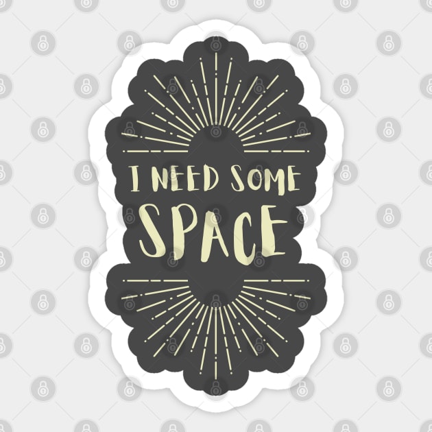 I Need Some Space design - I Need Some Space - Sticker | TeePublic