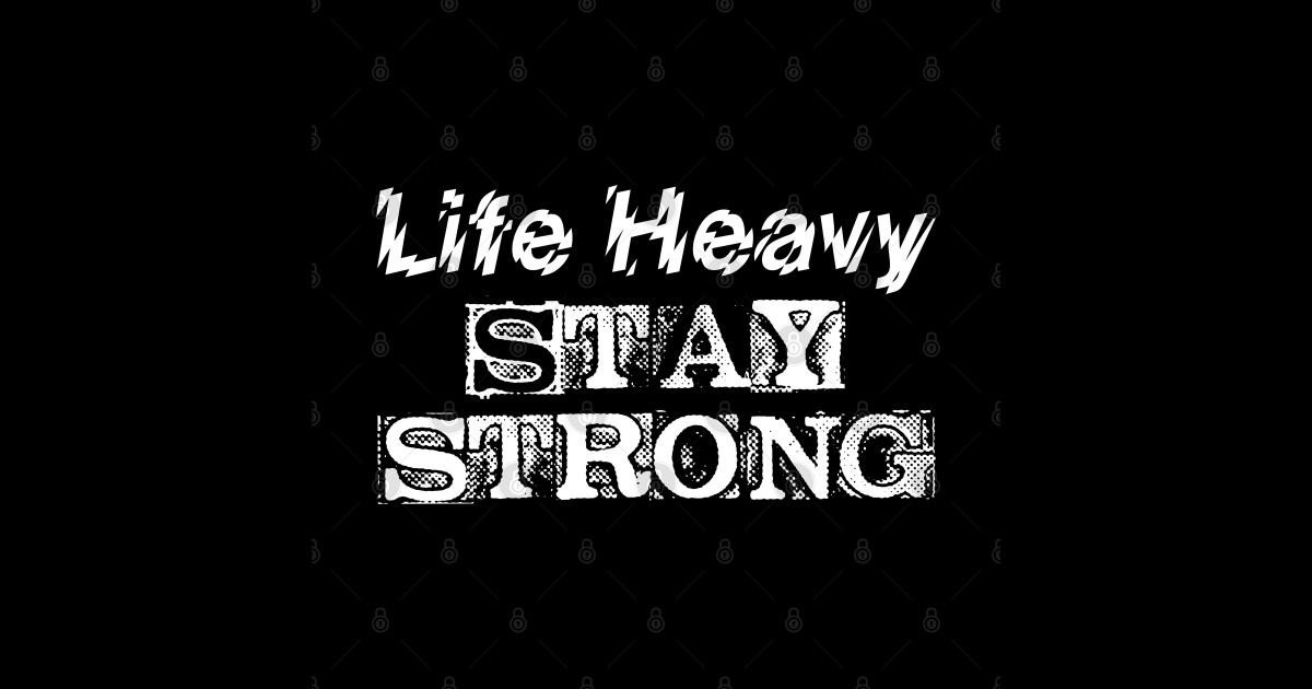 Life-heavy-stay-strong - Life Heavy Stay Strong - Sticker | TeePublic