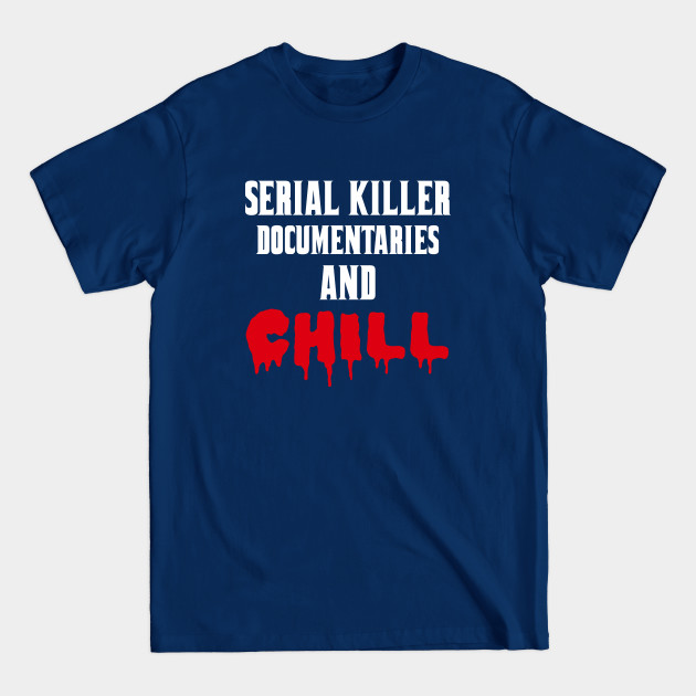 Serial Killer Documentaries And Chill - Serial Killer Documentary - T-Shirt