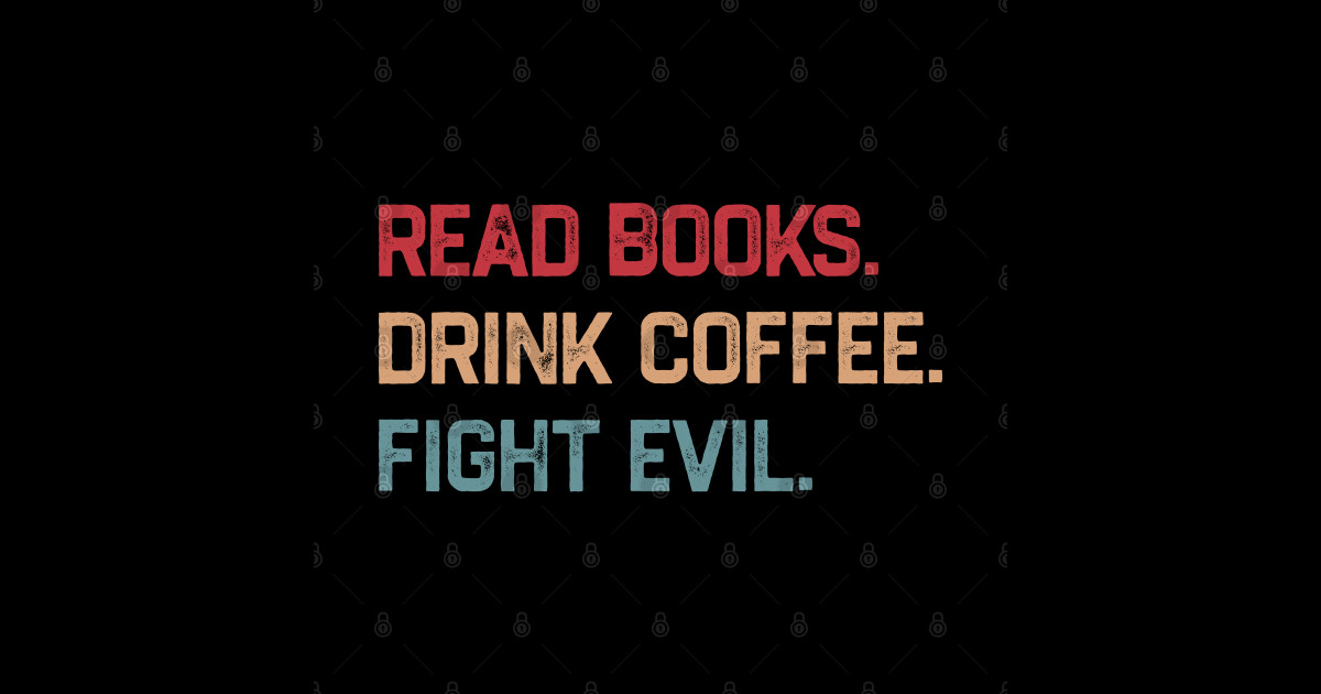 Read Books Drink Coffee Fight Evil - Read Books Drink Coffee Fight Evil ...