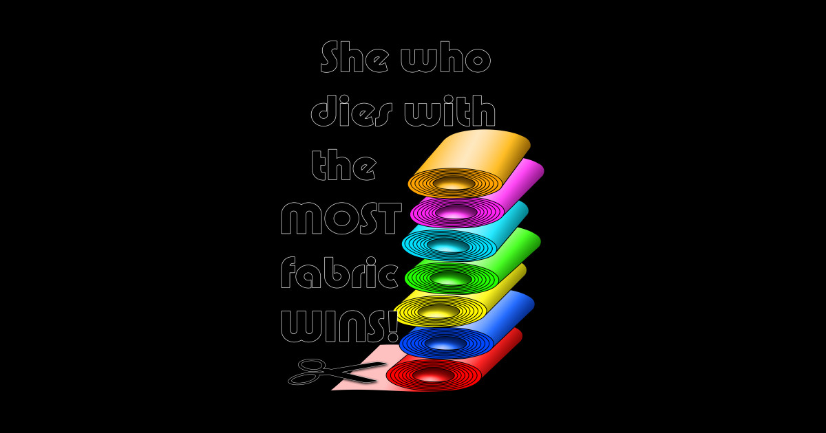 She who dies with the most fabric wins! - Cloth - Magnet | TeePublic