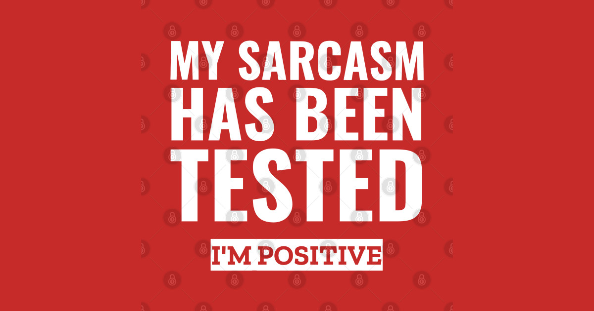 My sarcasm has been tested i'm positive funny sarcasm - Funny Sarcasm ...