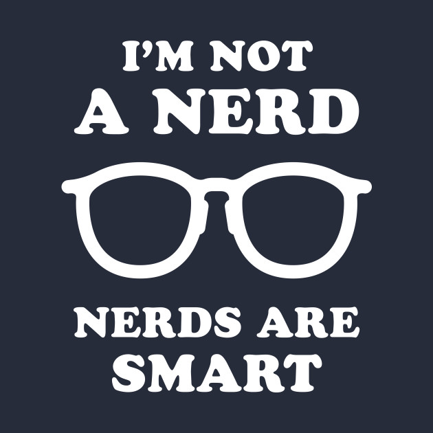 I'm Not A Nerd Nerds Are Smart - Jokes - T-Shirt | TeePublic