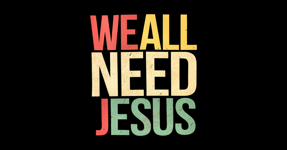 Christian Easter Bible Quote We All Need Jesus - We All Need Jesus ...