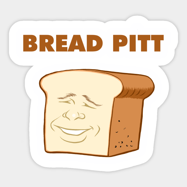 Bread Pitt - Brad Pitt - Sticker | TeePublic