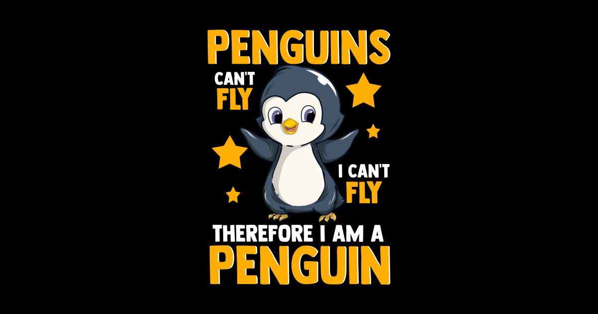 Penguins Can't Fly And Therefore I Am A Penguin - Penguins Cant Fly I ...