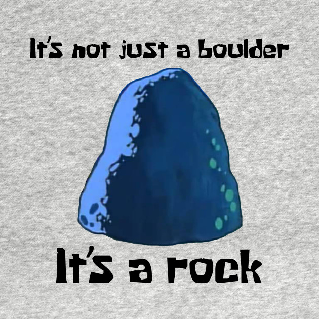 It's Not Just A Boulder... - Spongebob - T-Shirt | TeePublic