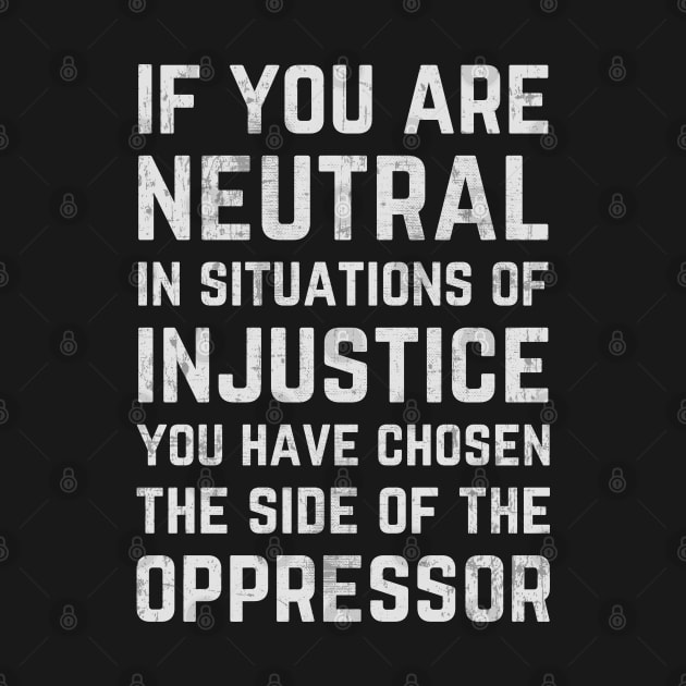 If You Are Neutral In Situations Injustice Oppressor - Justice - T ...