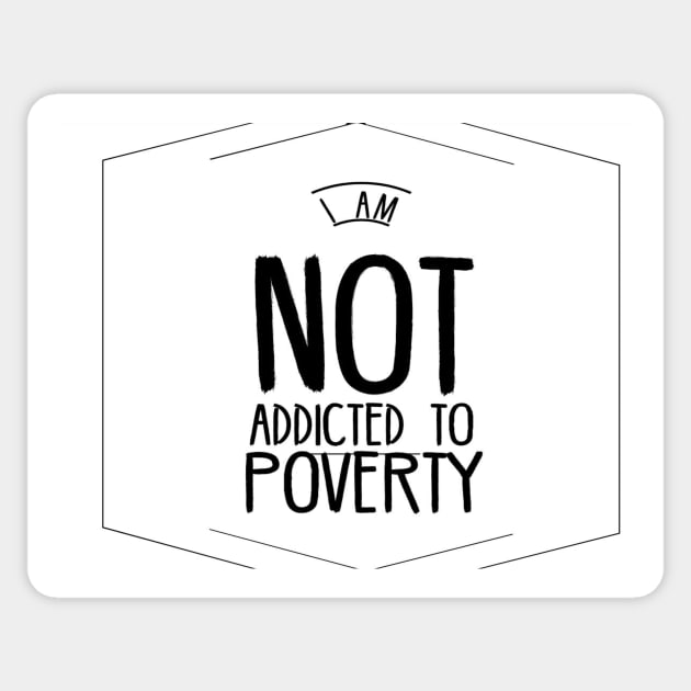 I am not addicted to poverty 2 - Addicted - Sticker | TeePublic