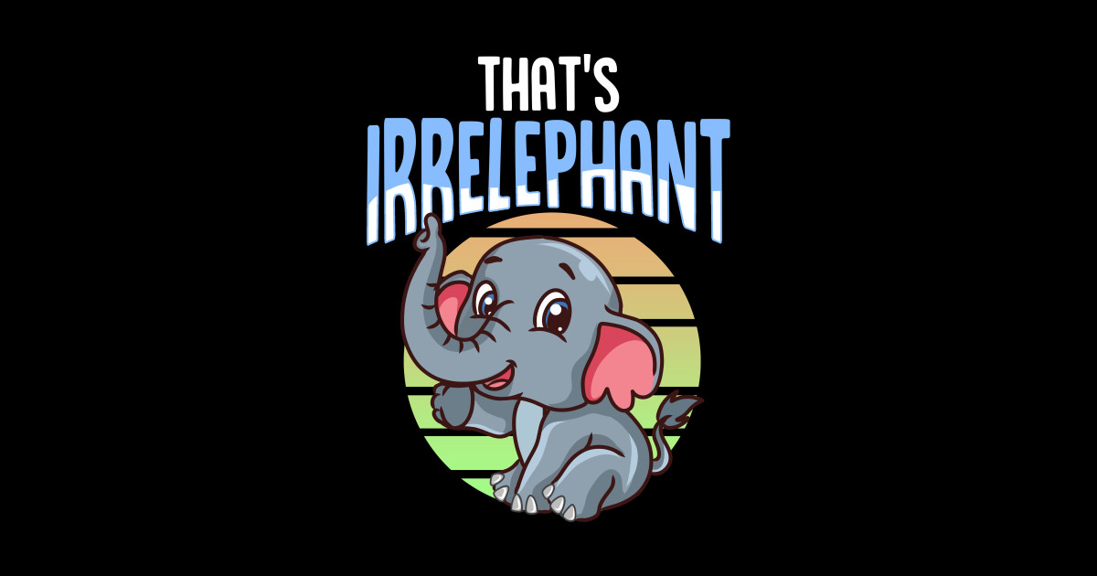 That's Irrelephant Cute & Funny Baby Elephant Pun - Thats Irrelephant ...