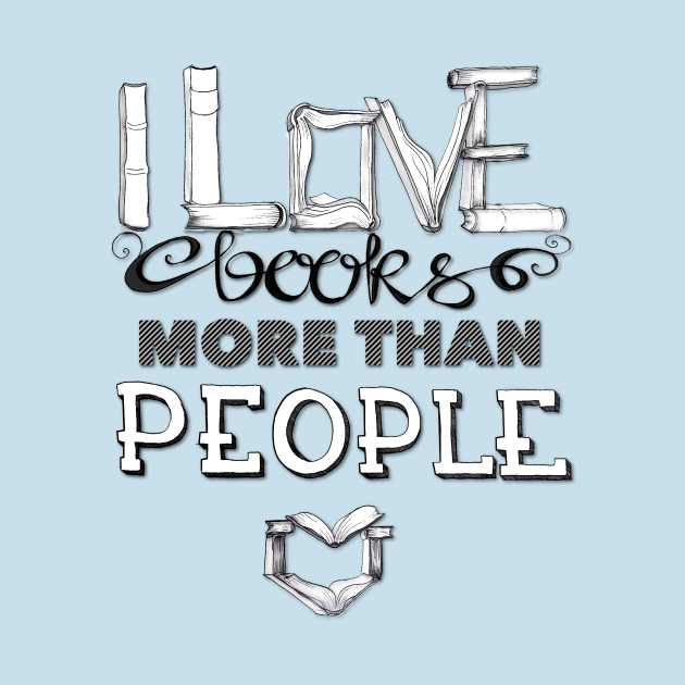 I love books more than people - Book Typography - T-Shirt | TeePublic