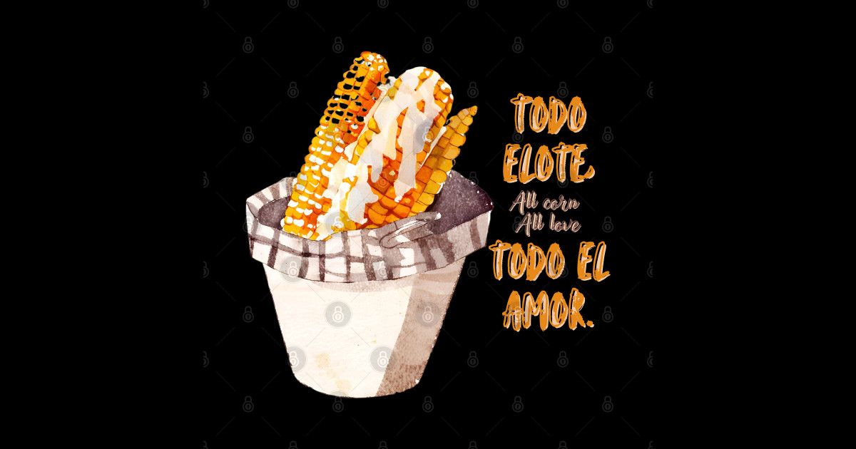 Todo Elote, Todo El Amor - All Corn, All Love (Mexican street corn art ...