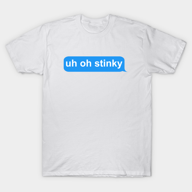 Uh Oh Stinky - Uh Oh Stinky - T-Shirt | TeePublic