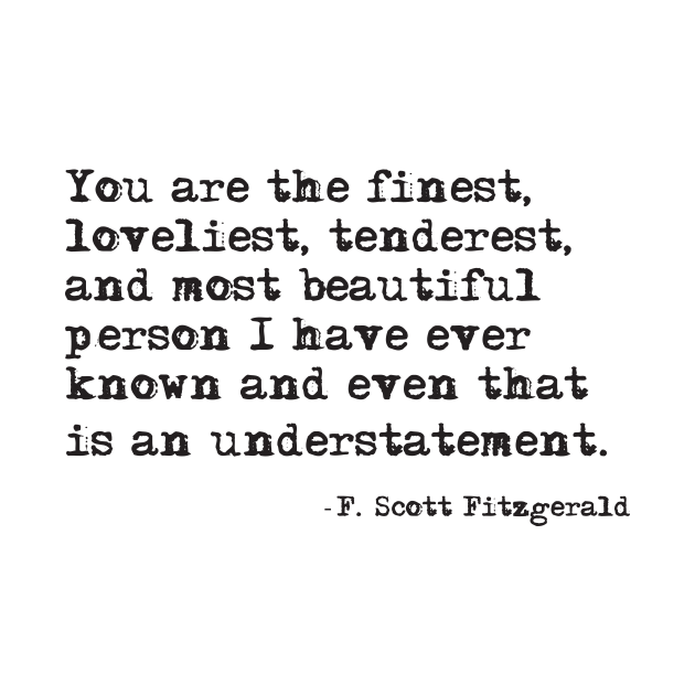 You are the finest person I have ever known - F Scott Fitzgerald - T ...
