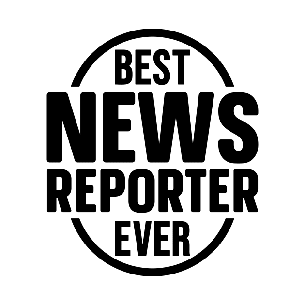 Best News Reporter Ever - News Reporter Gift - T-Shirt | TeePublic