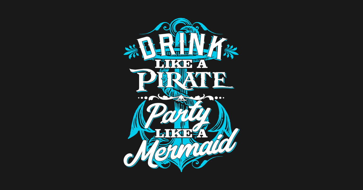 Drink Like A Pirate Party Like A Mermaid - Funny Quote - T-Shirt ...