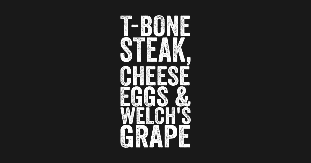 T-Bone Steak, Cheese Eggs & Welch's Grape - Text Style White Font - Biggie - T-Shirt | TeePublic